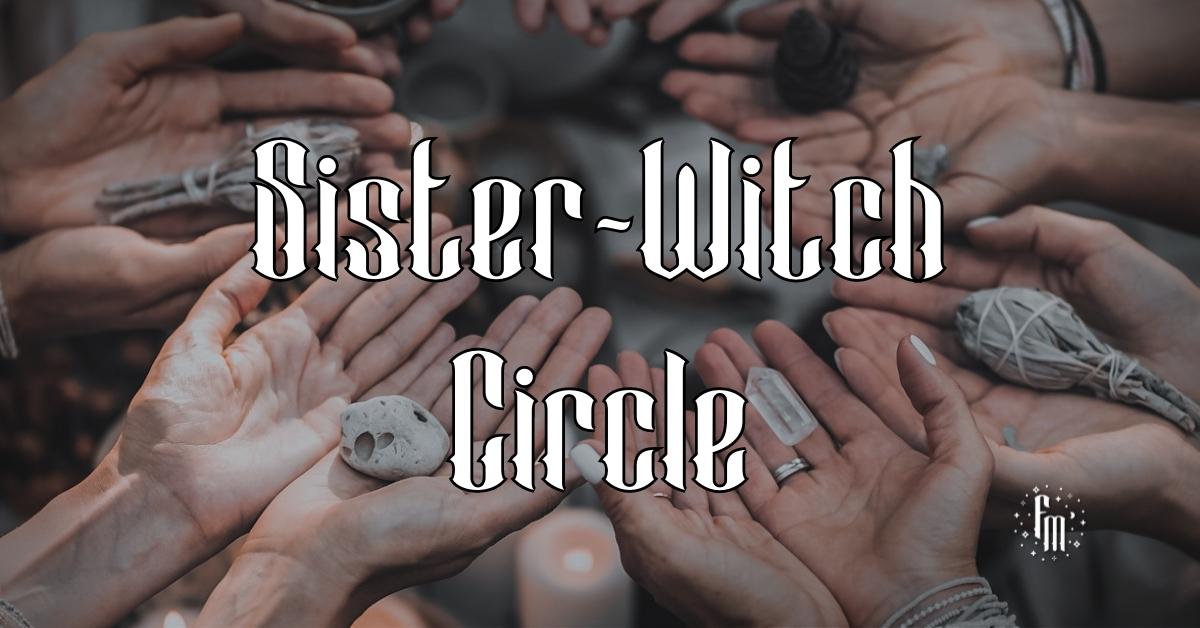Why a Sister-Witch Circle? – Fundamental Magick